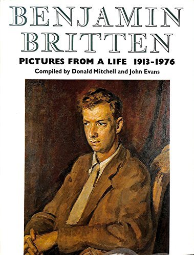 Benjamin Britten: Pictures from a Life by Donald Mitchell | Goodreads