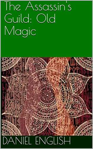 The Assassin's Guild Book 3: Old Magic by Daniel English | Goodreads