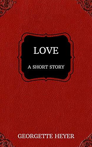 Love – A Short Story (Heyer Short Stories Book 7) by Georgette Heyer ...