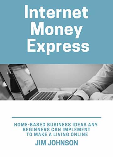 Internet Money Express: Home-Based Business Ideas Any Beginners Can ...