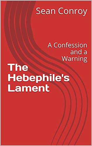 The Hebephile's Lament: A Confession and a Warning by Sean Conroy ...
