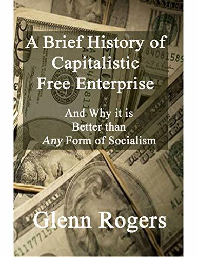 A Brief History of Capitalistic Free Enterprise: And Why it is Better ...