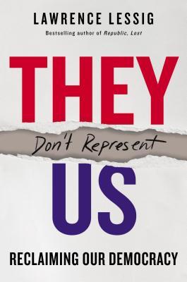 They Don't Represent Us: Reclaiming Our Democracy by Lawrence Lessig ...