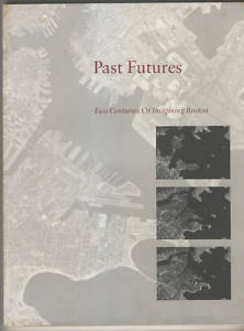 Past futures: Two centuries of imagining Boston by Alex Krieger | Goodreads