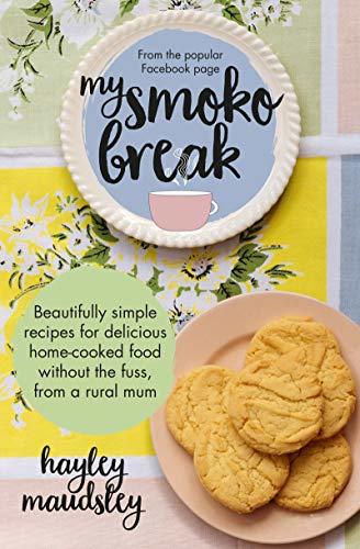 My Smoko Break: Beautifully simple recipes for delicious home-cooked ...