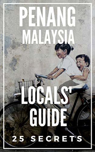 Penang Malaysia Travel Guide 2023: The Locals Travel Guide For Your ...