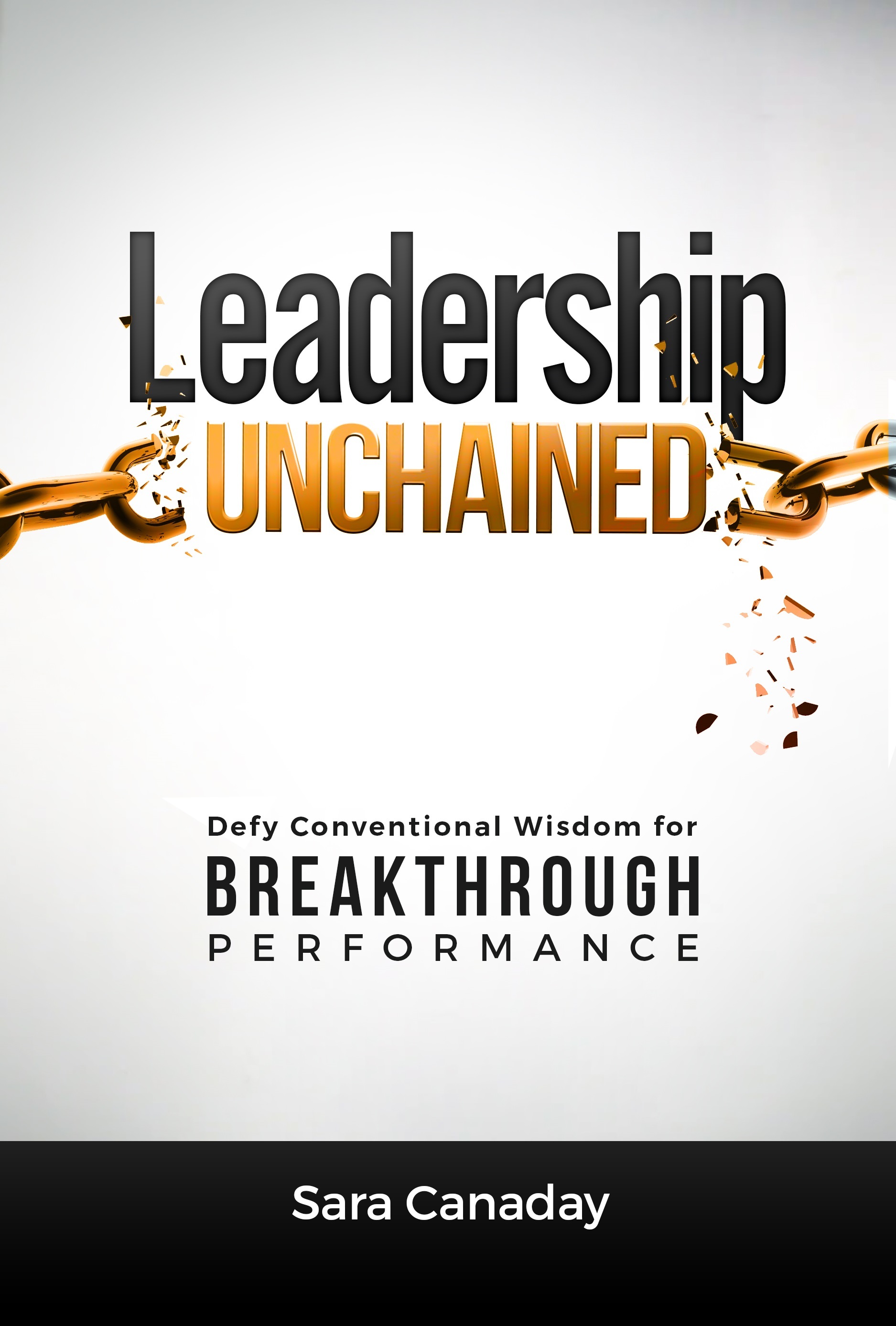 Leadership Unchained: Defy Conventional Wisdom for Breakthrough ...