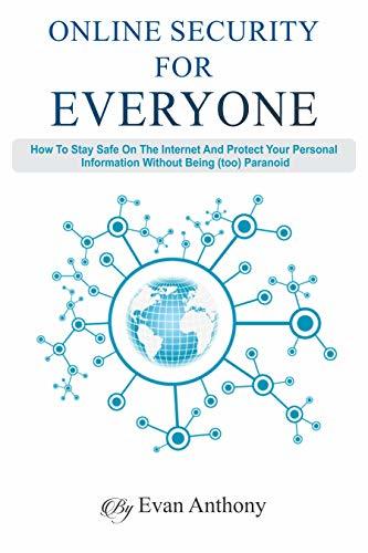 Online Security for Everyone: How to stay safe on the Internet and ...
