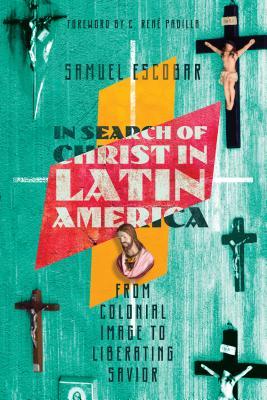 In Search of Christ in Latin America: From Colonial Image to Liberating ...
