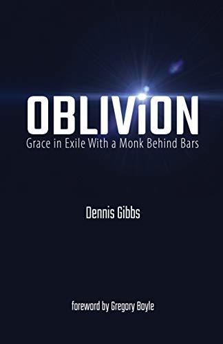 Oblivion: Grace in Exile With a Monk Behind Bars by Dennis Gibbs ...