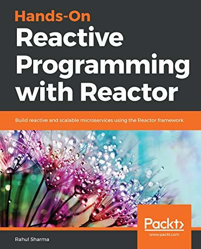 Hands-On Reactive Programming with Reactor: Build reactive and scalable microservices using the ...