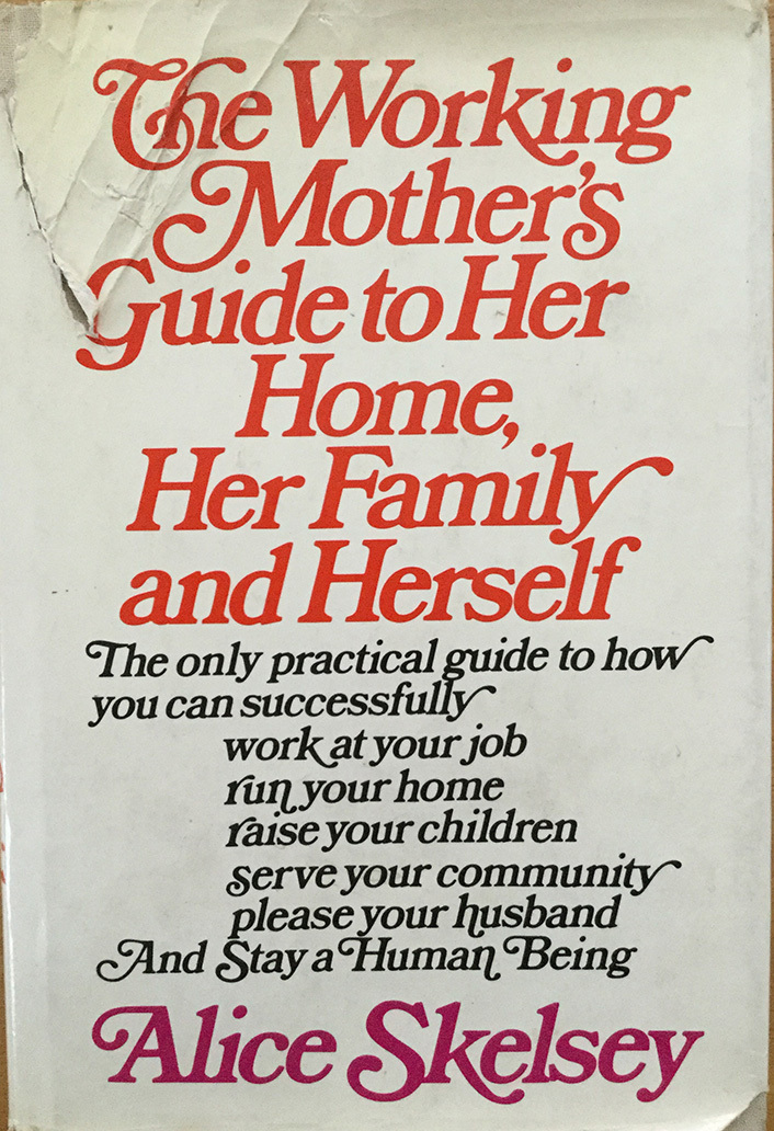 The Working Mother's Guide to Her Home, Her Family and Herself by Alice ...