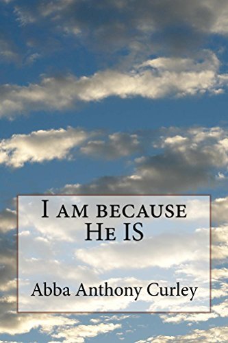I am because He IS by Abba Anthony Curley | Goodreads