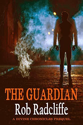 The Guardian: The Divine Chronicles - Prequel by Rob Radcliffe | Goodreads