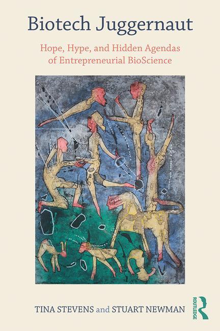 Biotech Juggernaut: Hope, Hype, and Hidden Agendas of Entrepreneurial ...