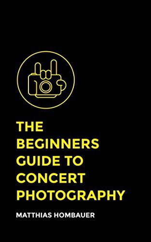 The Beginners Guide To Concert Photography: A Step-By-Step Manual Into ...