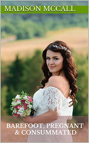 Barefoot, Pregnant & Consummated by Madison McCall | Goodreads