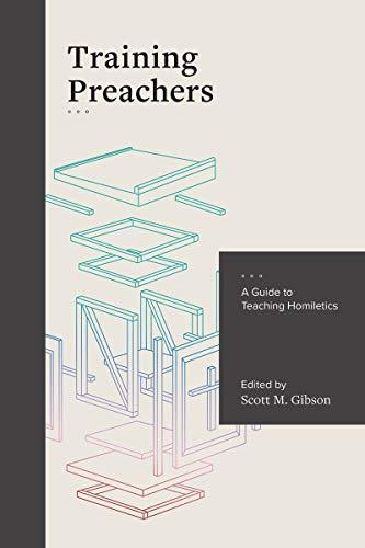 Training Preachers: A Guide to Teaching Homiletics by Scott Gibson ...