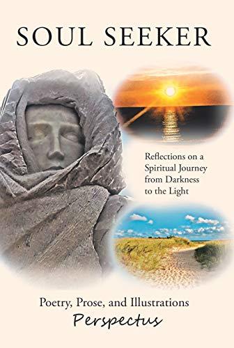 Soul Seeker: Reflections on a Spiritual Journey from Darkness to the ...