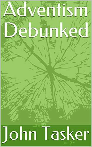 Adventism Debunked by John Tasker | Goodreads