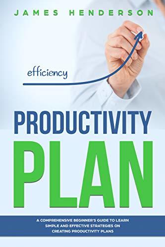 Productivity Plan: A Comprehensive Beginners Guide to Learn Simple and ...