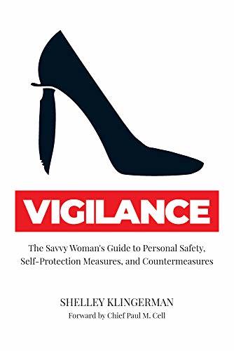 Vigilance: The Savvy Woman's Guide to Personal Safety, Self-Protection ...