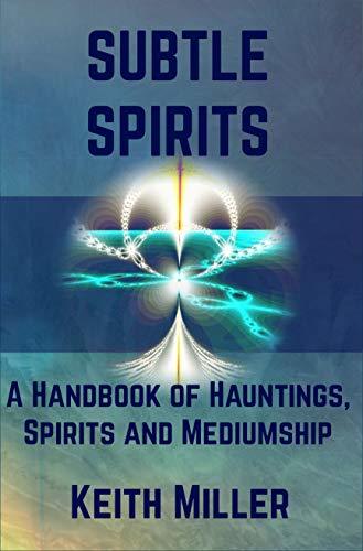 Subtle Spirits: A Handbook of Hauntings, Spirits, and Mediumship by ...