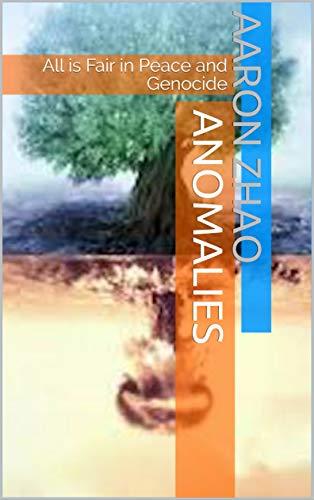 Anomalies: All is Fair in Peace and Genocide by Aaron Zhao | Goodreads