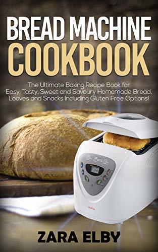Bread Machine Cookbook: The Ultimate Baking Recipe Book for Easy, Tasty ...
