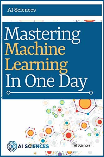 Machine Learning: Mastering Machine Learning in One Day: by AI Sciences ...