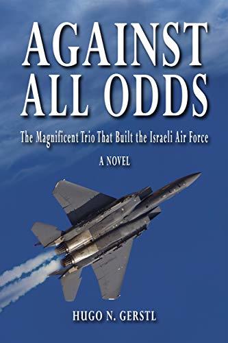 Against All Odds: The Magnificent Trio That Built the Israeli Air Force ...