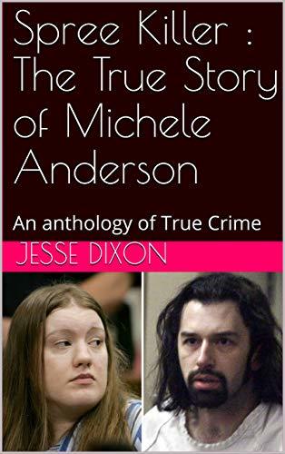 Spree Killer : The True Story of Michele Anderson: An anthology of True ...