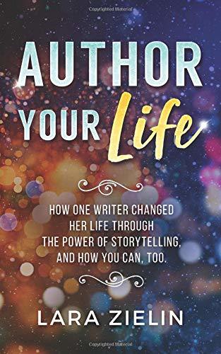 Author Your Life: How One Writer Changed Her Life Through the Power of ...