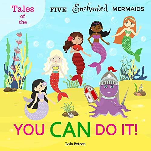 You Can Do It! (Tales of the Five Enchanted Mermaids) by Lois Petren ...