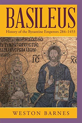 Basileus: History of the Byzantine Emperors 284–1453 by Weston Barnes ...