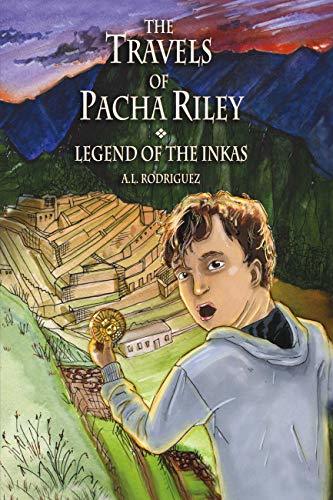 The Travels of Pacha Riley: Legend of the Inkas by A.L. Rodriguez ...