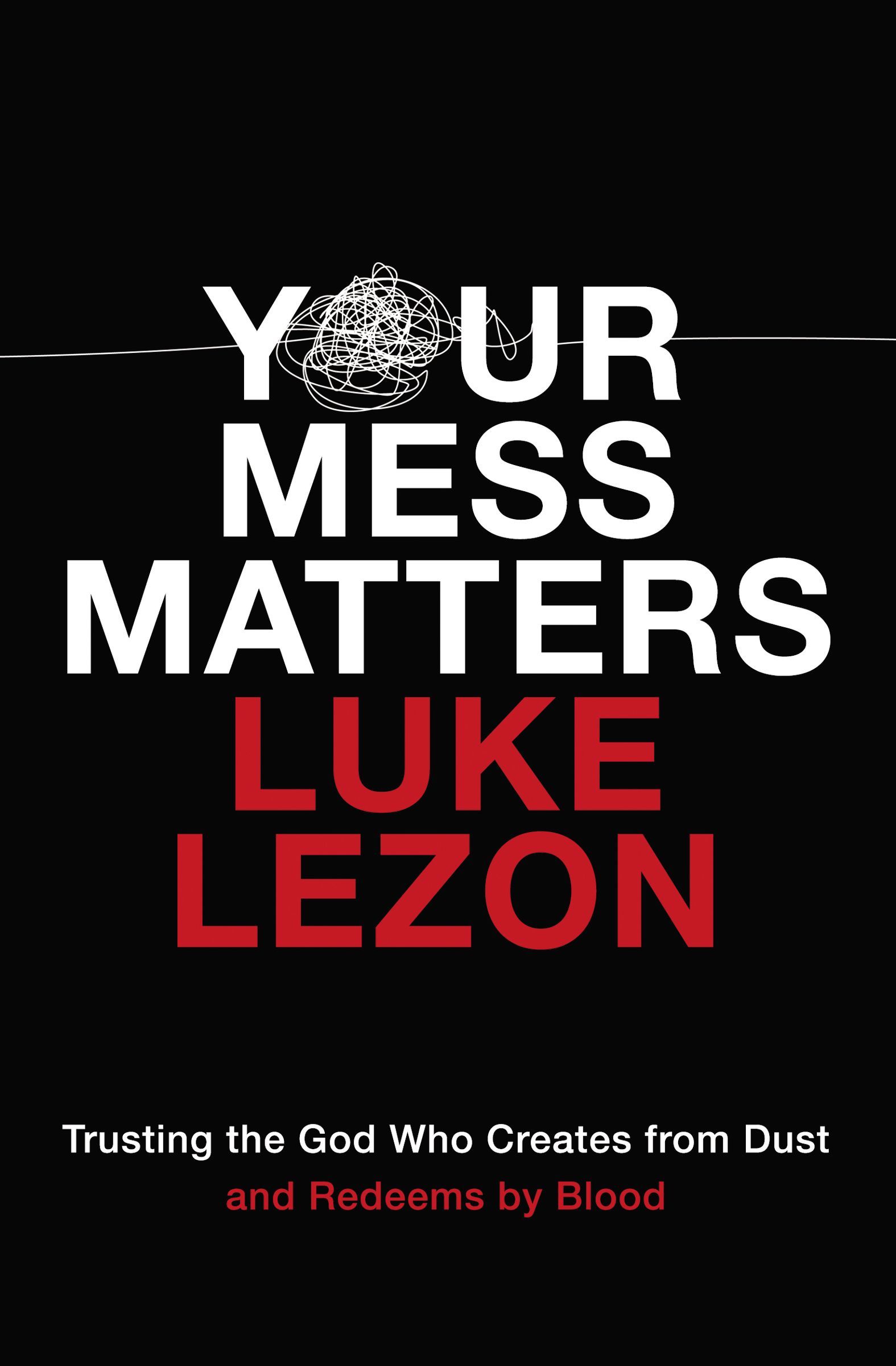 Your Mess Matters: Trusting the God Who Creates from Dust and Redeems ...