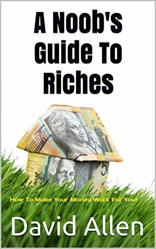 A Noob's Guide To Riches: How To Make Your Money Work For You! by David ...