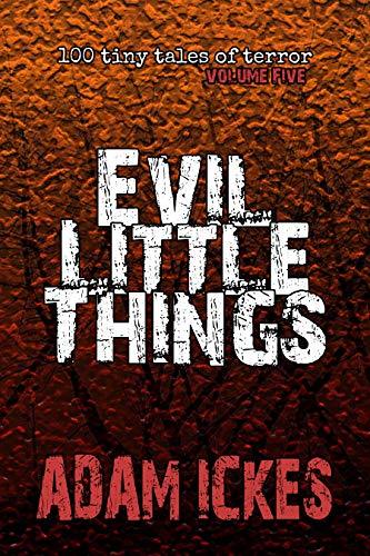 Evil Little Things (100 Tiny Tales of Terror Book 5) by Adam Ickes ...