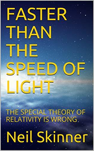 FASTER THAN THE SPEED OF LIGHT: THE SPECIAL THEORY OF RELATIVITY IS ...