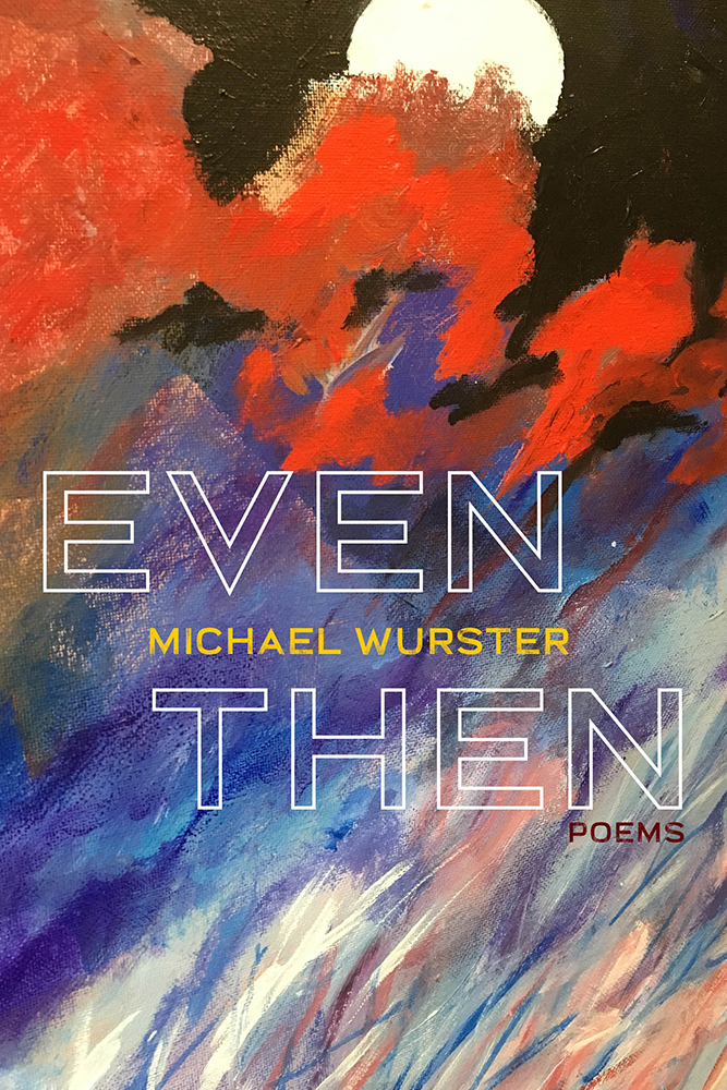 Even Then: Poems (Pitt Poetry Series) by Michael Wurster | Goodreads