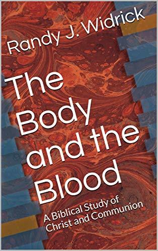 The Body and the Blood: A Biblical Study of Christ and Communion by ...
