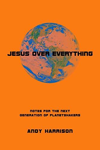 Jesus Over Everything: Notes For The Next Generation of Planetshakers ...