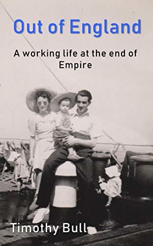 Out of England: A working life at the end of Empire by Timothy Bull ...
