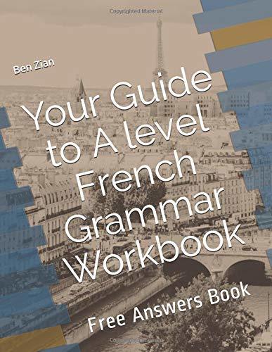 Your Guide to A level French Grammar Workbook: Free Answers Book by Ben ...