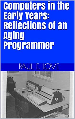 Computers in the Early Years: Reflections of an Aging Programmer by ...