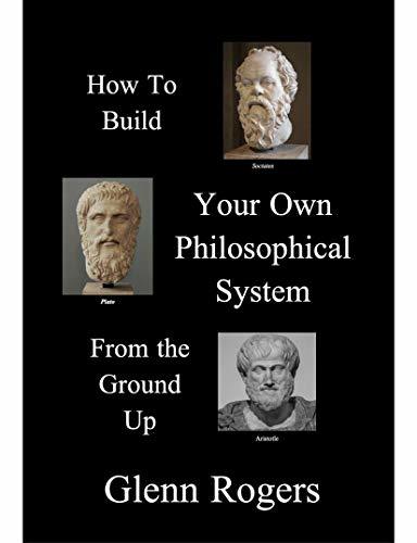 How To Build Your Own Philosophical System From The Ground Up: A ...