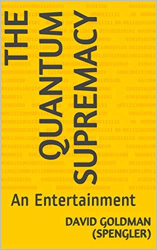 The Quantum Supremacy: An Entertainment by David Goldman (Spengler ...