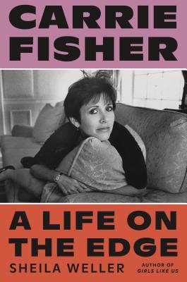 Carrie Fisher: A Life on the Edge by Sheila Weller | Goodreads
