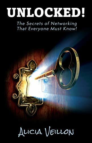 Unlocked!: The Secrets of Networking That Everyone Must Know! by Alicia Veillon | Goodreads